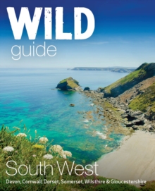 "Wild Guide South West : Devon, Cornwall Dorset, Somerset, Wiltshire ...